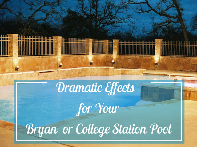 Four Dramatic Effects for Your Bryan or College Station Pool
